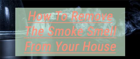 How To Remove The Smoke Smell From Your House